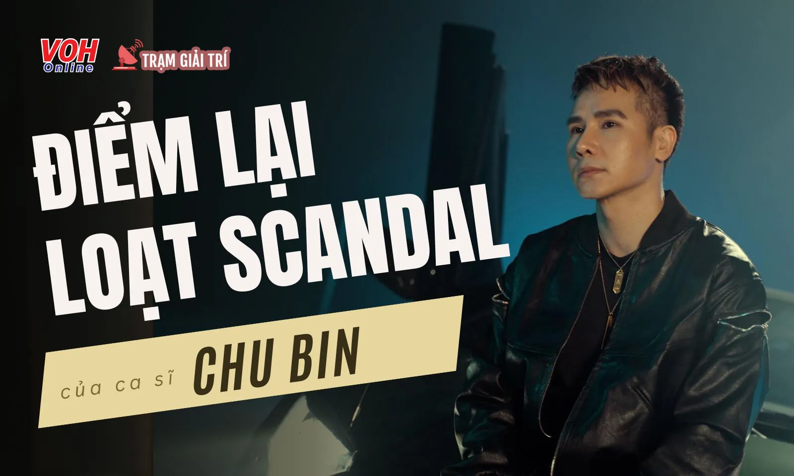 Điểm lại loạt thị phi của nam ca sĩ Chu Bin