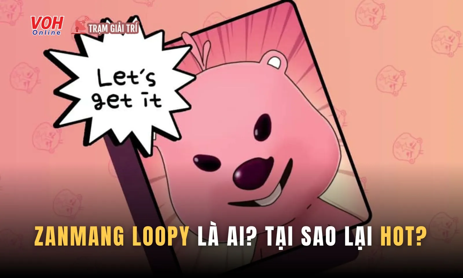 Zanmang Loopy là ai? Tại sao sớm không hot, muộn không hot, lại hot lên ...