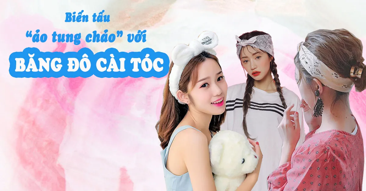 Băng đô và những cách tạo kiểu tóc xinh lung linh cho bạn gái