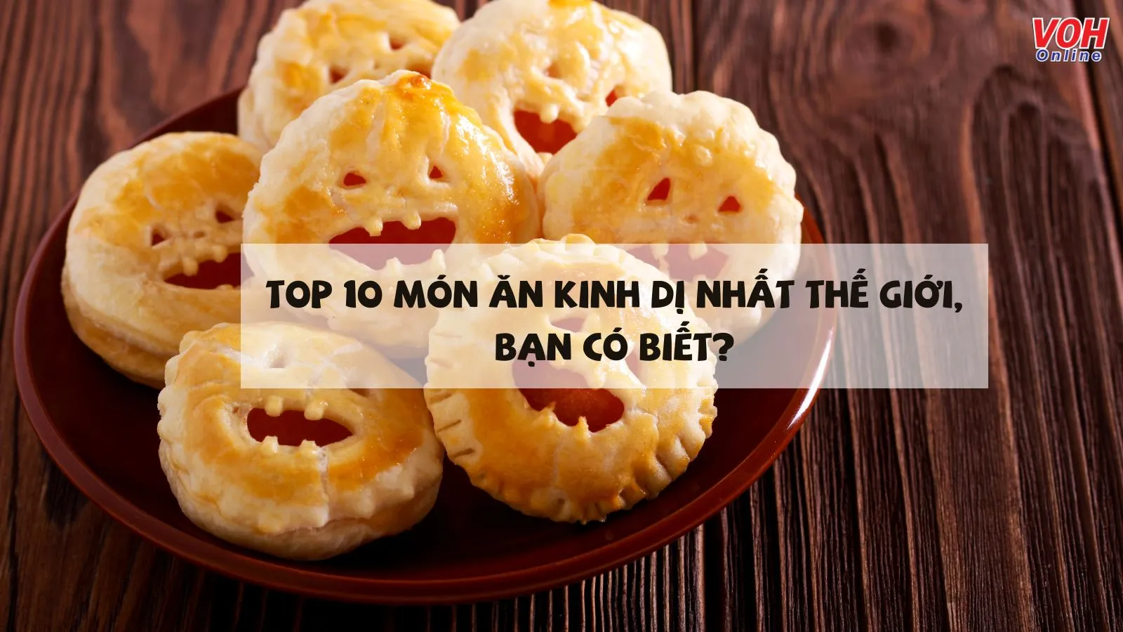 10 món ăn kinh dị nhất thế giới có thể gây "sang chấn tâm lý" cho người ...