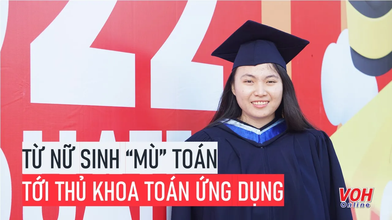 Từ nữ sinh “mù” Toán tới thủ khoa Toán ứng dụng