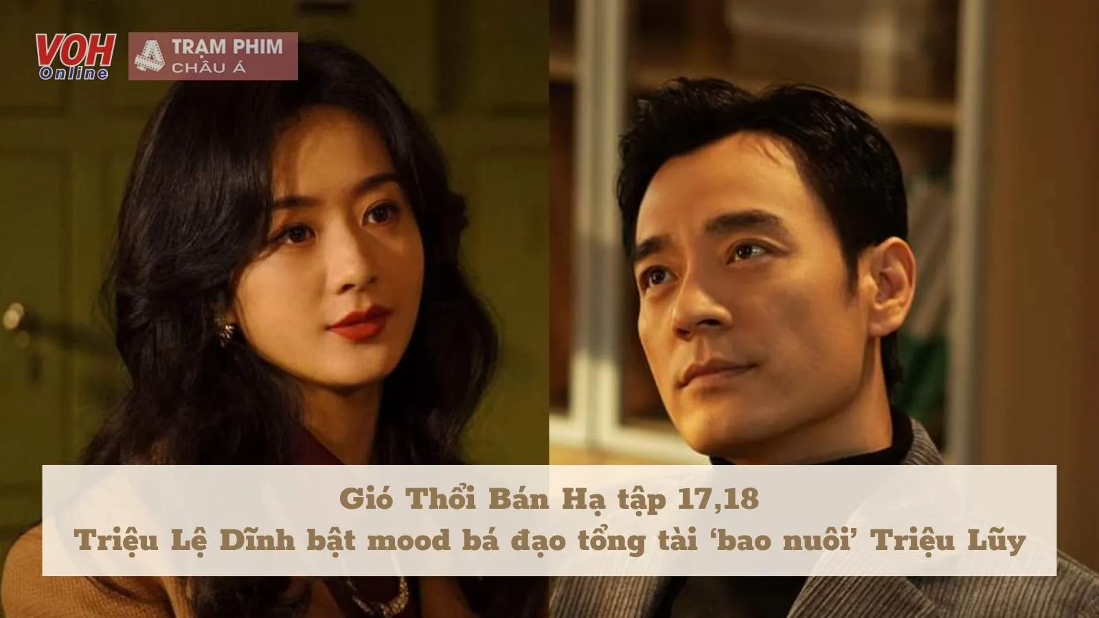 Gió Thổi Bán Hạ tập 17,18: Triệu Lệ Dĩnh bật mood tổng tài bá đạo ‘bao ...