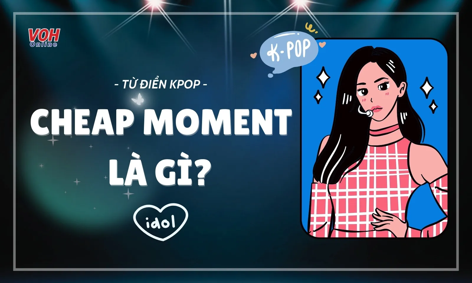 Cheap moment là gì? Giải mã trào lưu đu idol cực xịn của giới trẻ