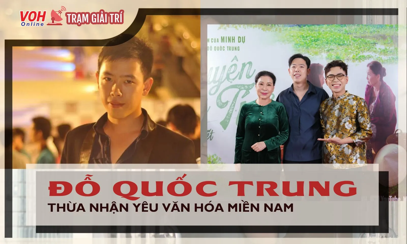 Đạo diễn Đỗ Quốc Trung: "Mình càng lúc càng yêu hơn văn hóa và con người miền Nam"